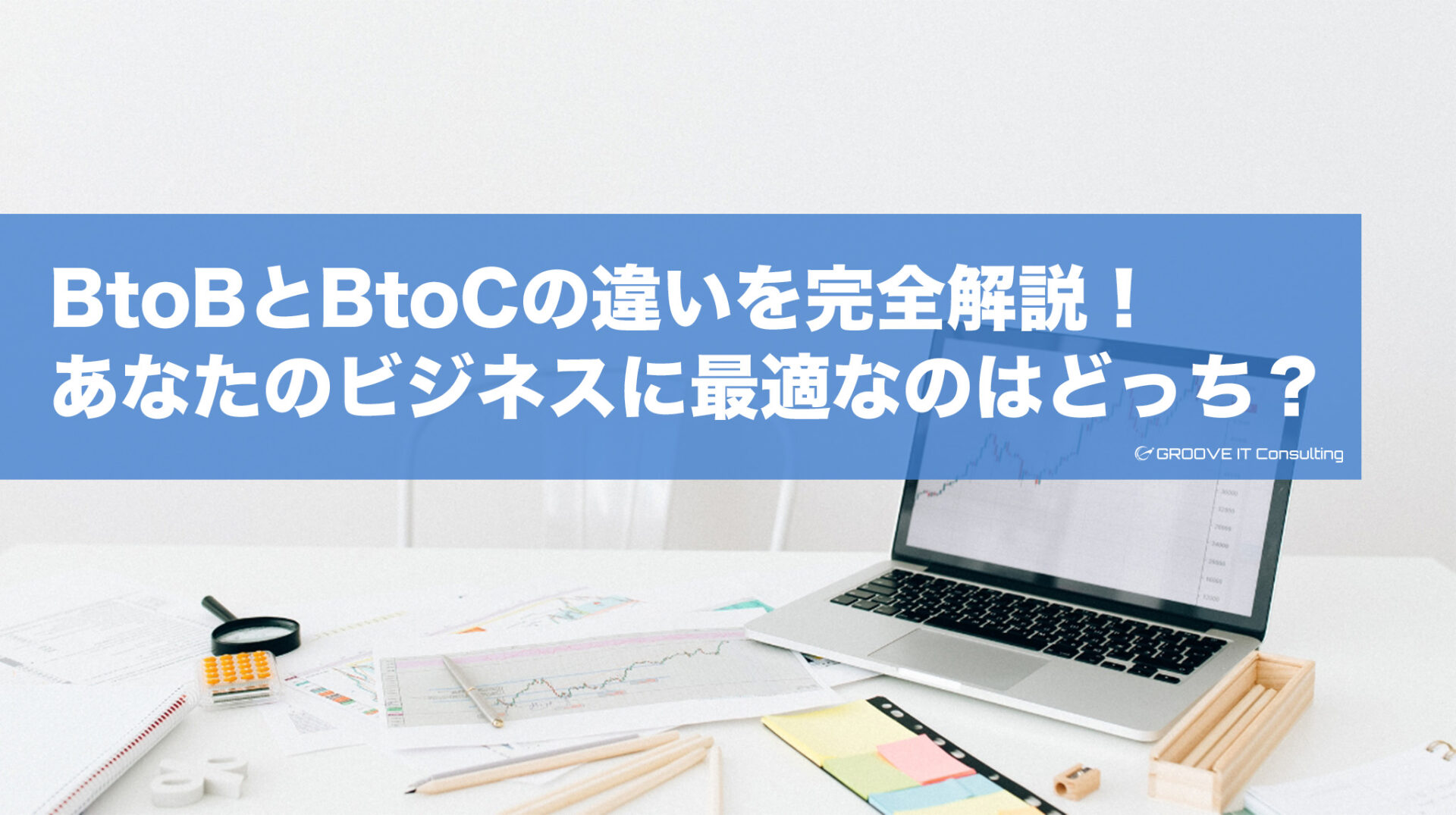 BtoBとBtoCの違いを完全解説！あなたのビジネスに最適なのはどっち？ ｜グルーヴィット株式会社